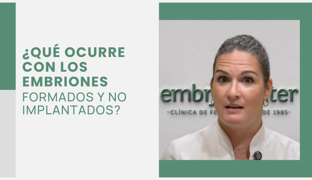 ¿Qué ocurre con los embriones formados y no implantados?